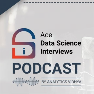 Ace Data Science Interviews Podcast Series by Analytics Vidhya
